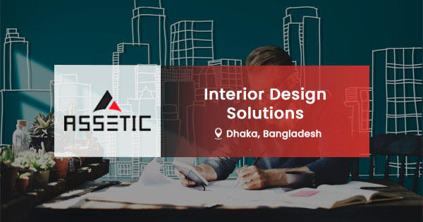 Interior design solutions in Dhaka, Bangladesh | Assetic Ltd